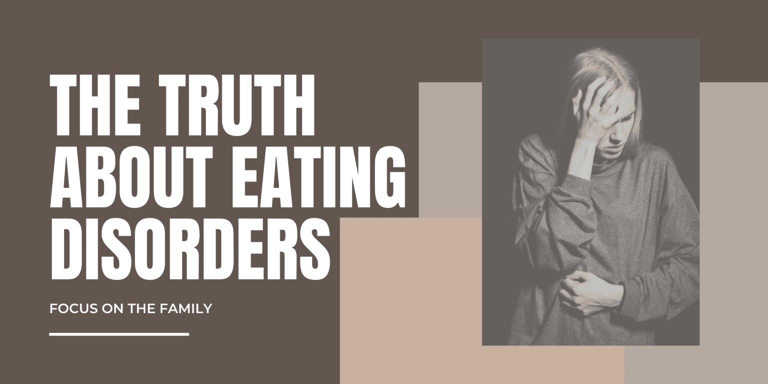 The Truth About Eating Disorders - Focus on the Family