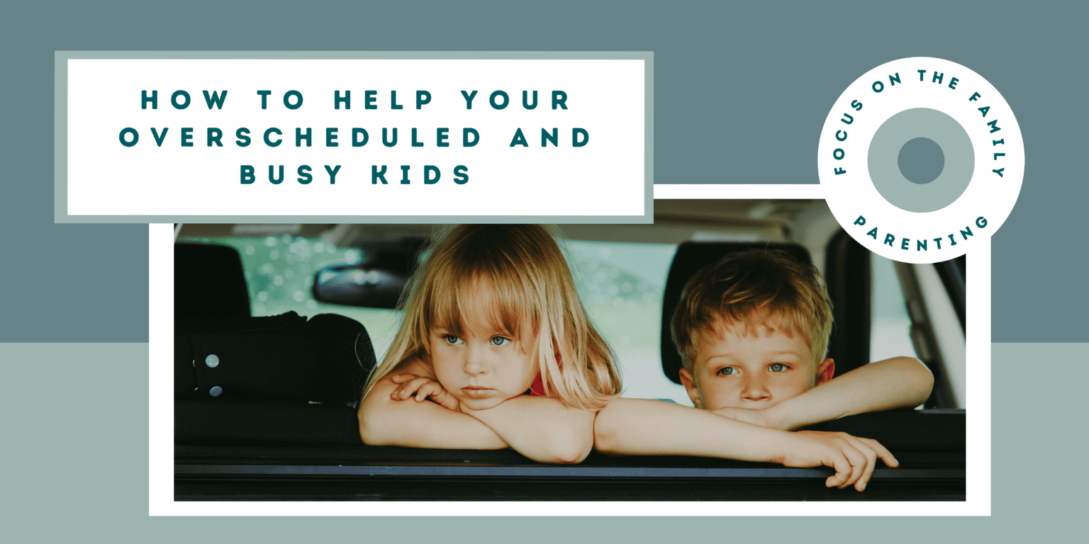 How to Help Your Overscheduled and Busy Kids - Focus on the Family