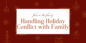 Handling Holiday Conflict with Family - Focus on the Family