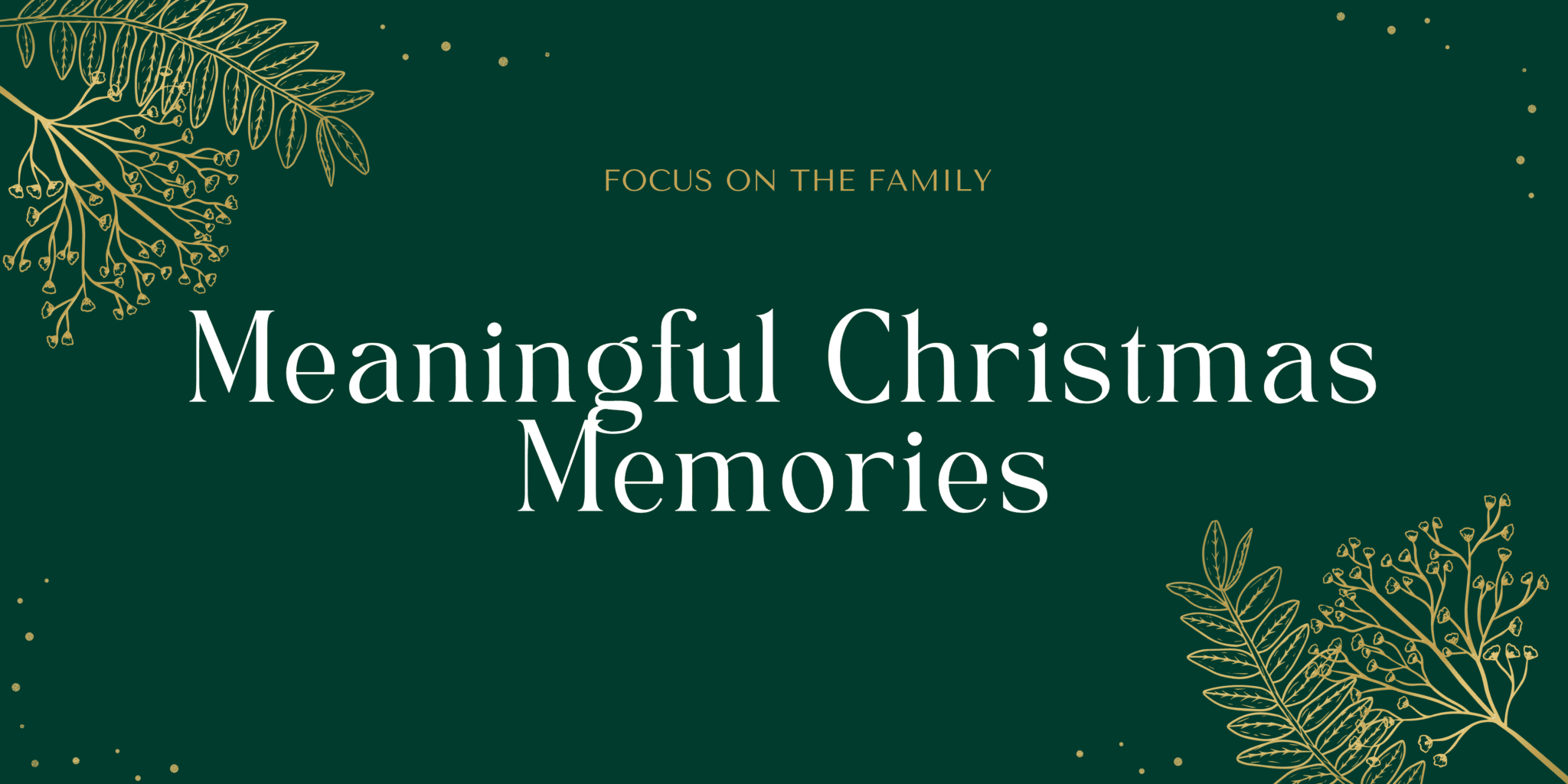 Meaningful Christmas Memories - Focus on the Family