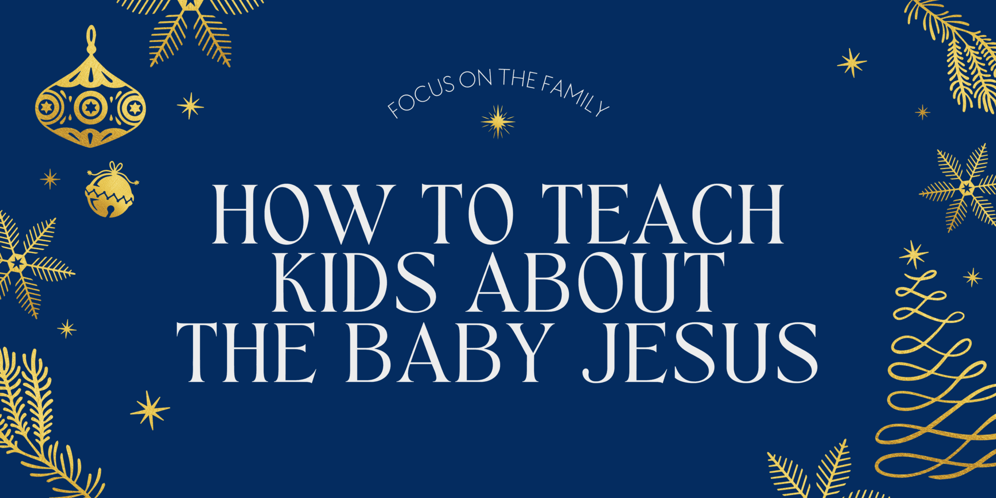 How to Teach Kids About the Baby Jesus - Focus on the Family