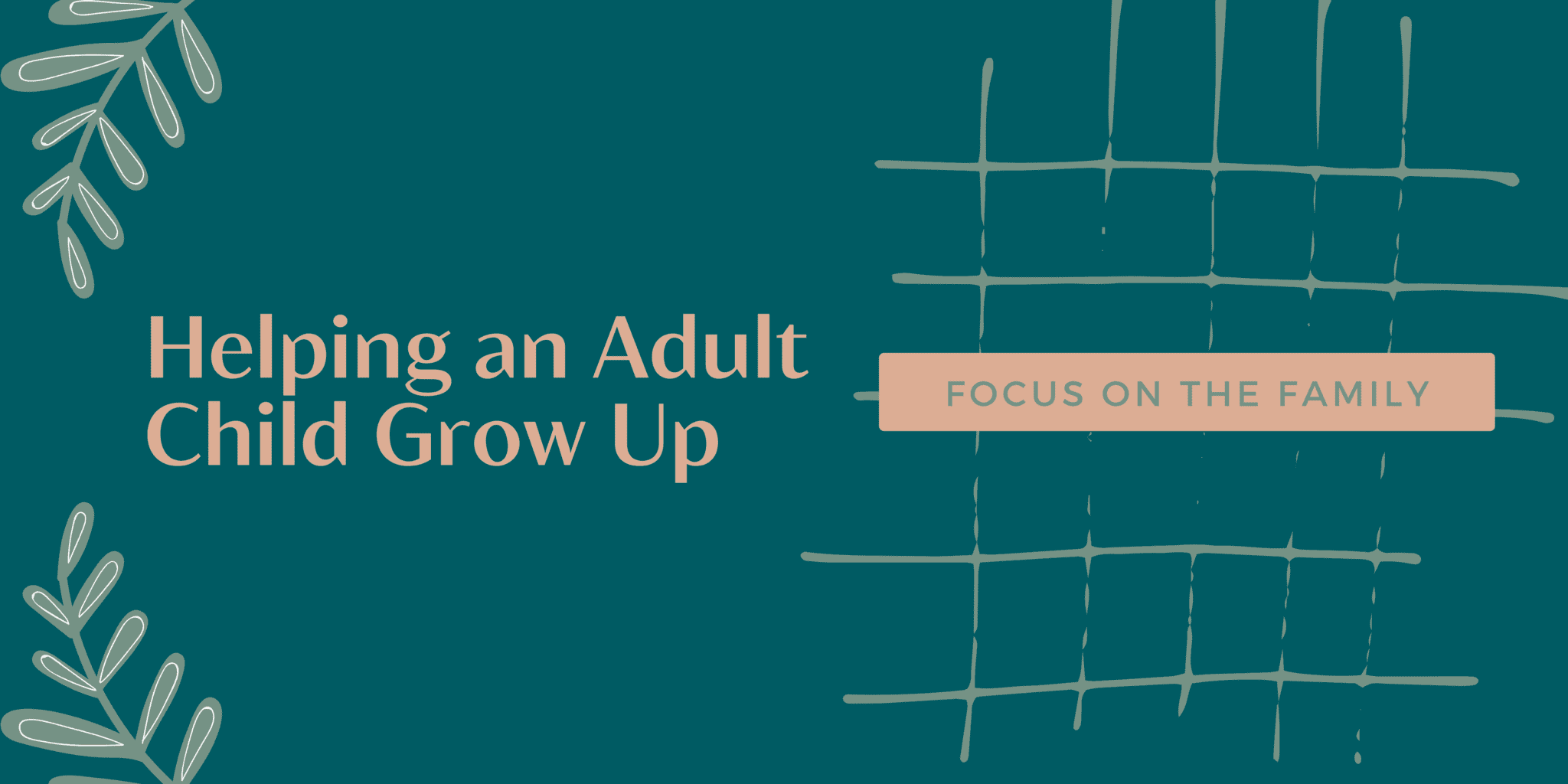 Helping an Adult Child Grow Up - Focus on the Family