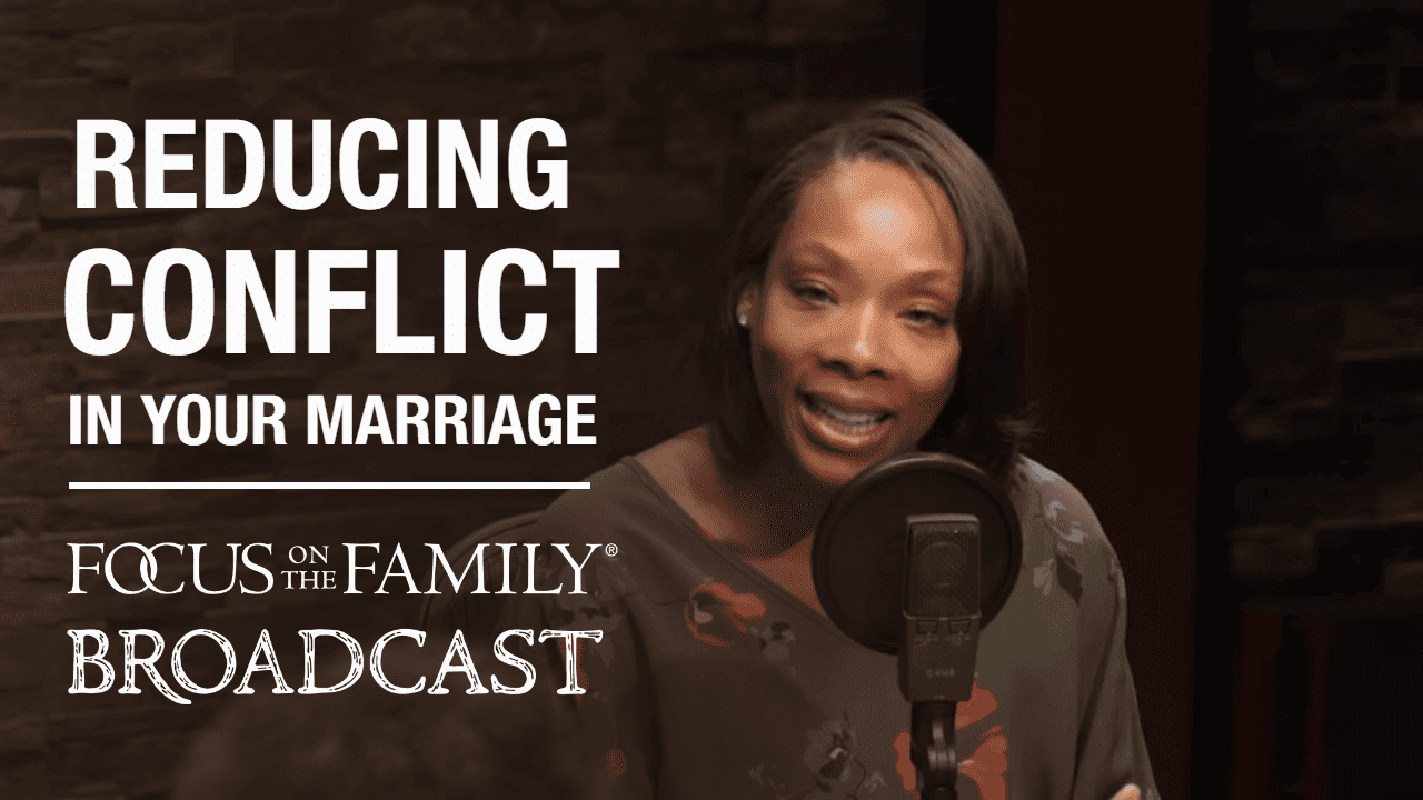 Reducing Conflict in Your Marriage - Focus on the Family