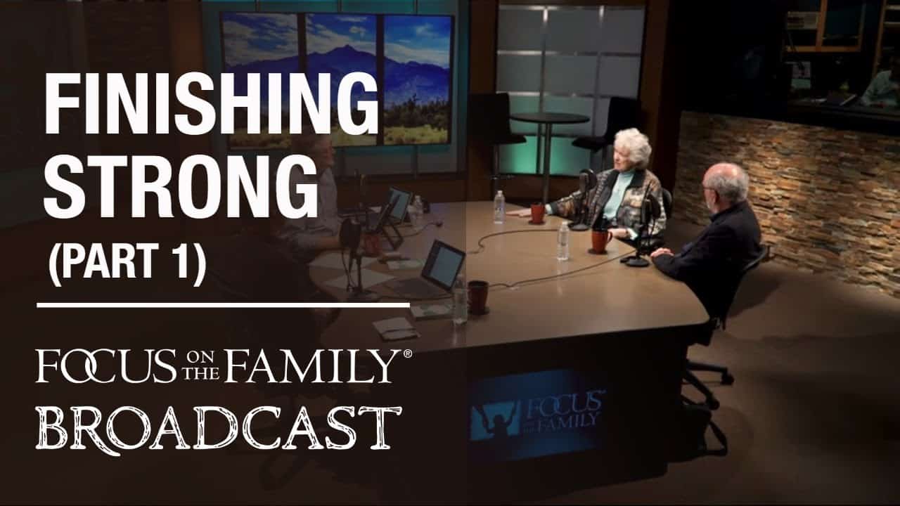 Finishing Strong (Part 1 of 2) - Focus on the Family