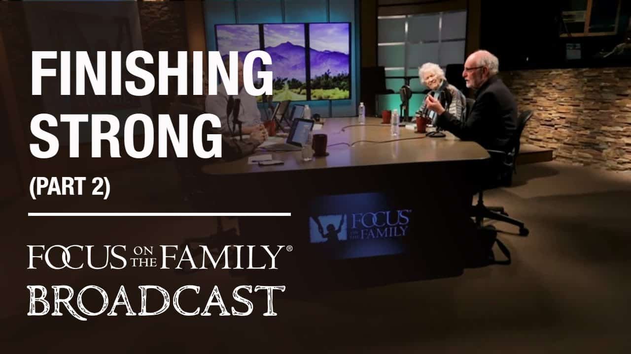 Finishing Strong (Part 2 of 2) - Focus on the Family
