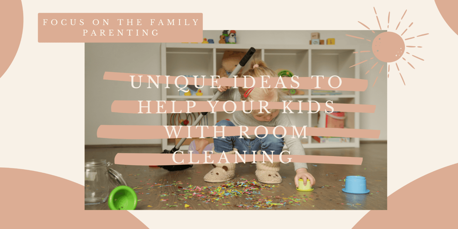 Unique Ideas to Help Your Kids with Room Cleaning - Focus on the Family