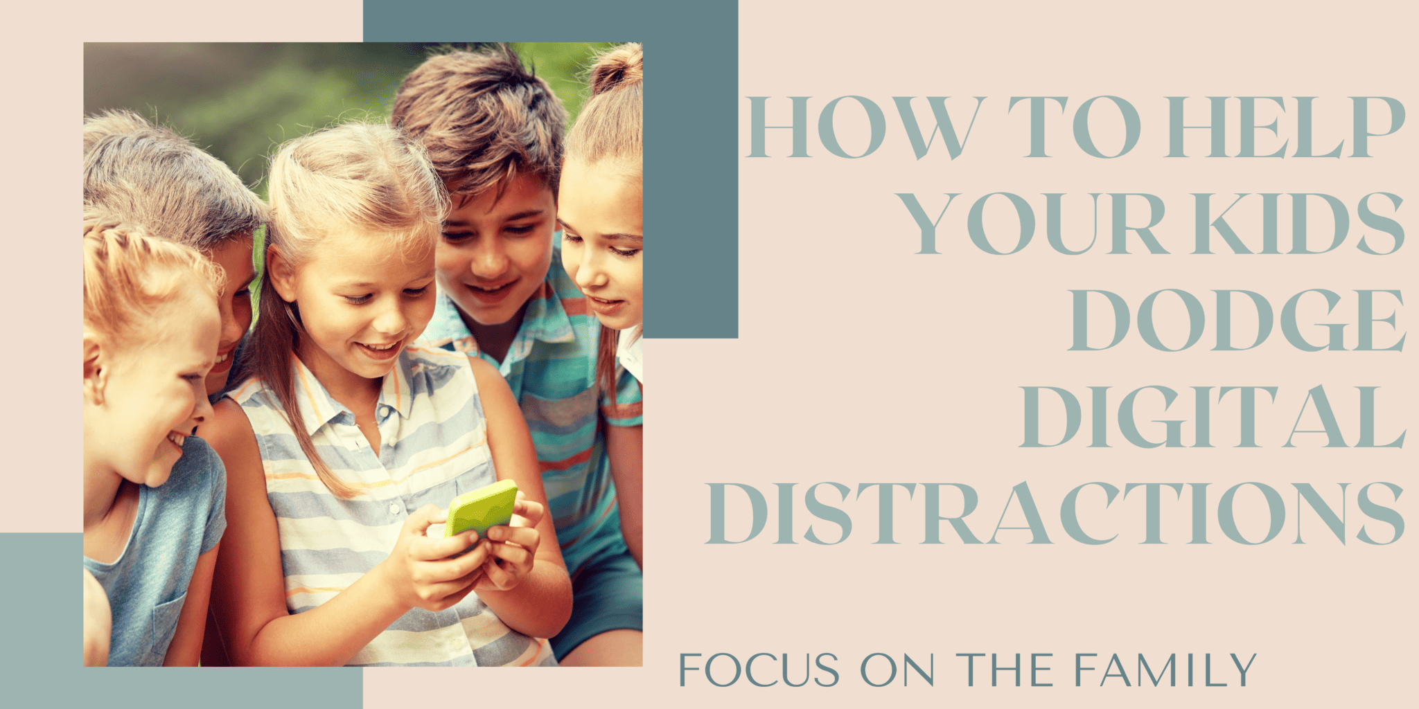 How to Help Your Kids Dodge Digital Distractions - Focus on the Family