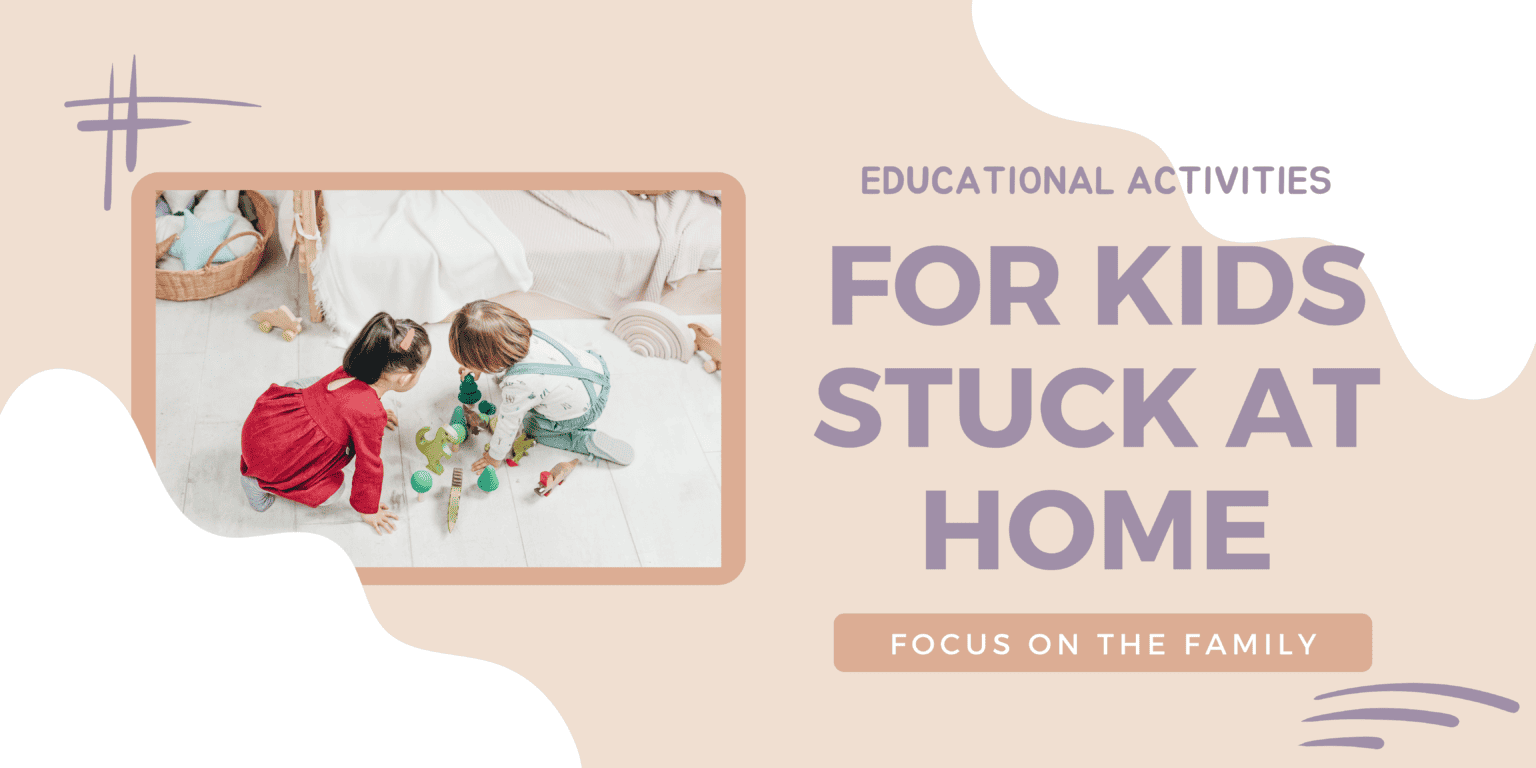 Educational Activities for Kids Stuck at Home - Focus on the Family