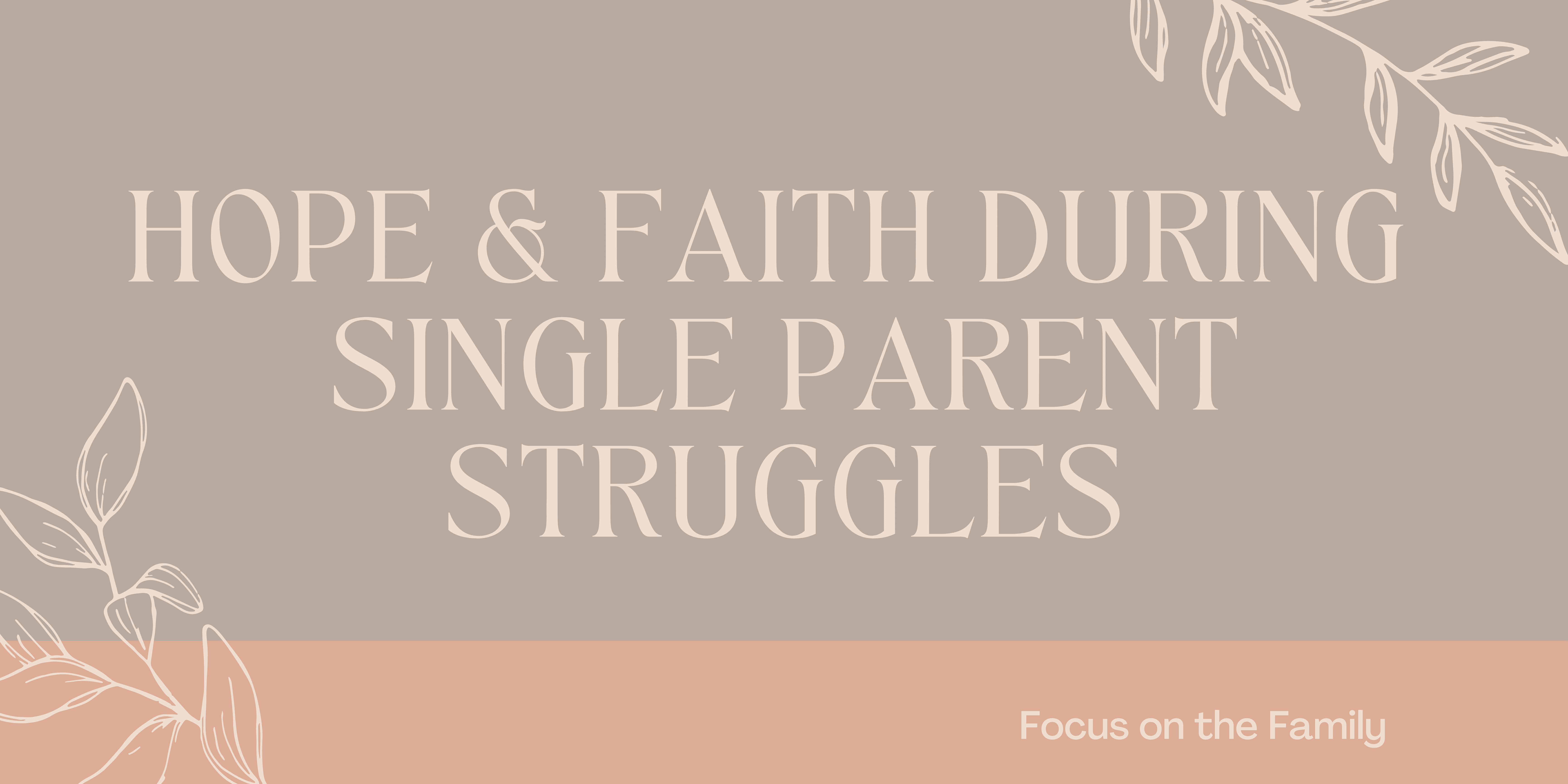 Hope and Faith During Single Parent Struggles - Focus on the Family