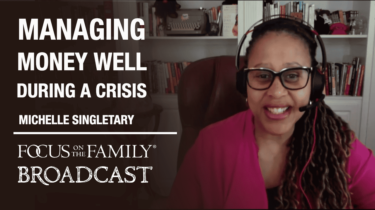 Managing Money Well During a Crisis - Focus on the Family