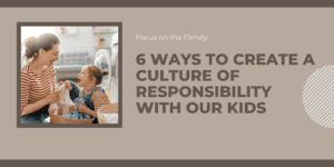 6 Ways To Create a Culture of Responsibility With Our Kids - Focus on ...