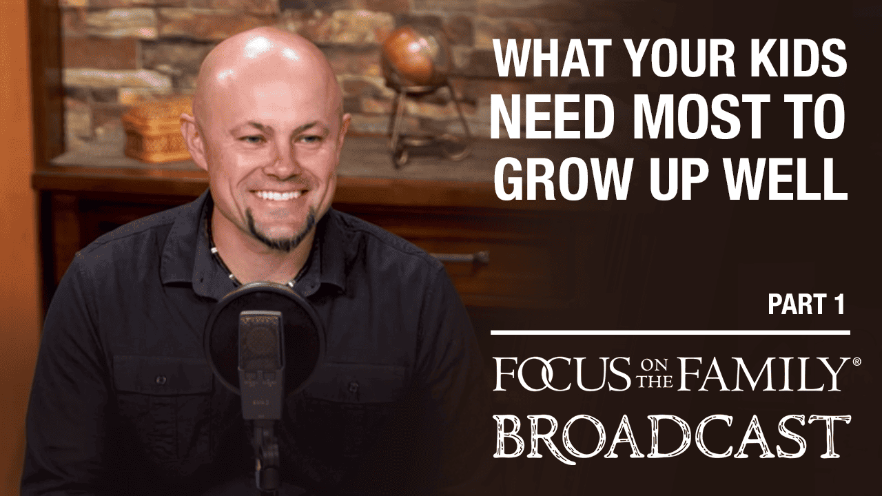What Your Kids Need Most to Grow Up Well (Part 1 of 2) - Focus on the ...