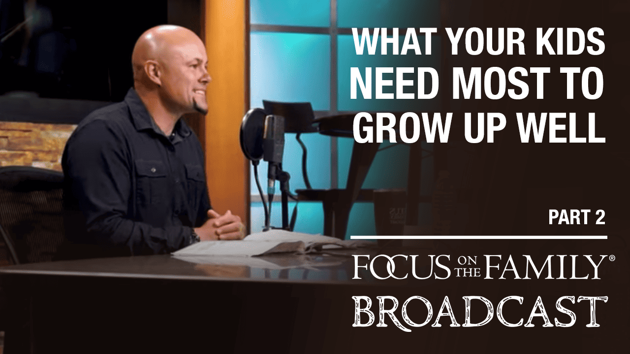 What Your Kids Need Most to Grow Up Well (Part 2 of 2) - Focus on the ...