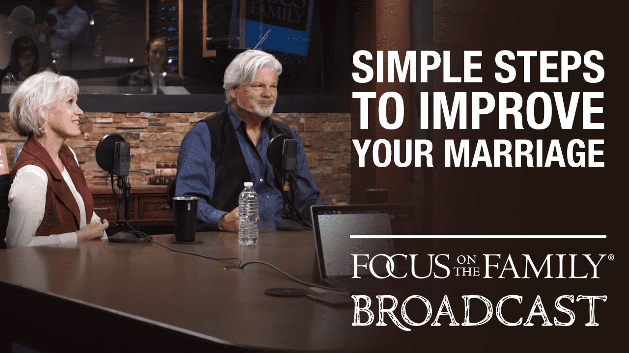 Simple Steps to Improve Your Marriage - Focus on the Family