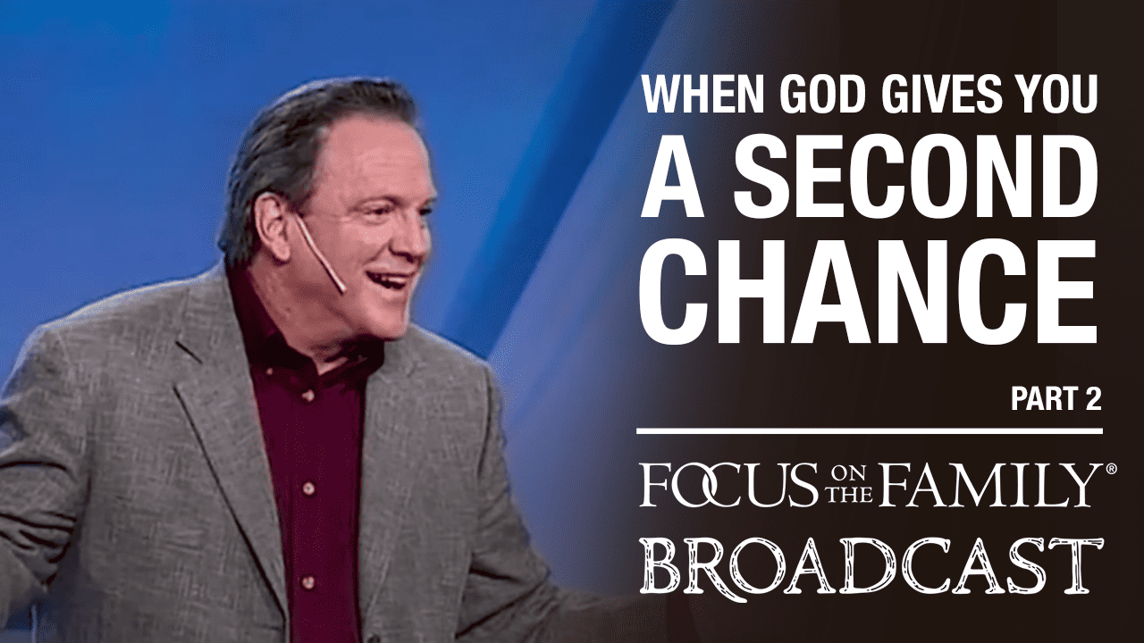 When God Gives You a Second Chance (Part 2 of 2) - Focus on the Family