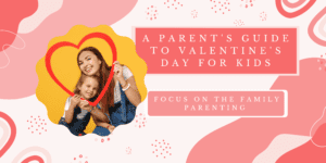 A Parent's Guide to Valentine's Day for Kids - Focus on the Family