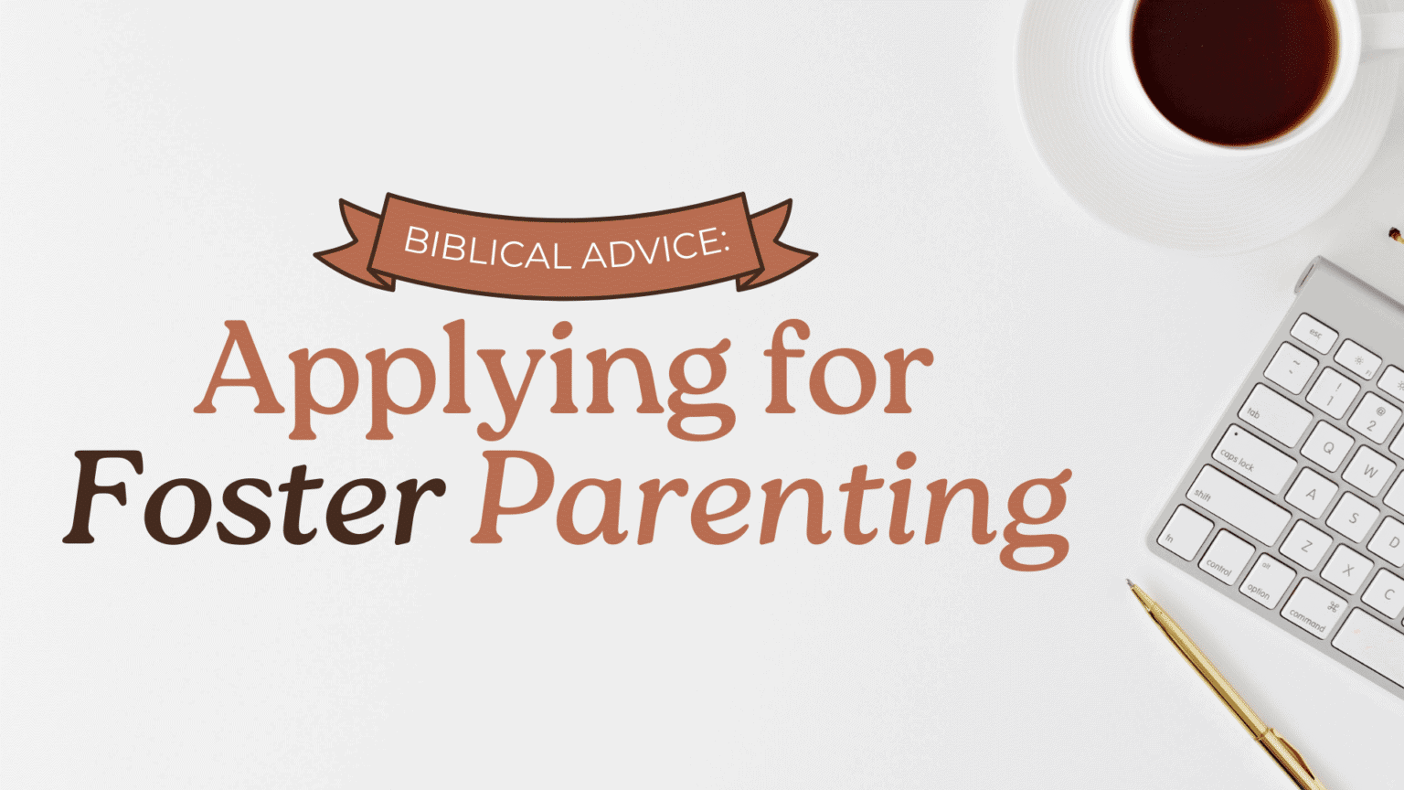 Foster Parent Application: Biblical Advice - Focus on the Family